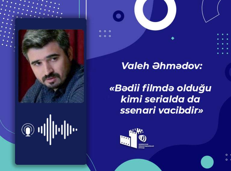 Valeh Əhmədov: “Bədii filmdə olduğu kimi serialda da ssenari vacibdir”. – AKI